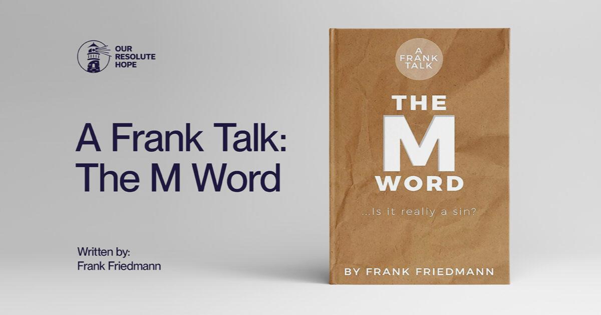 A Frank Talk – The M Word – Our Resolute Hope
