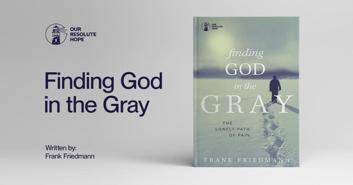 Finding God In The Gray – Our Resolute Hope